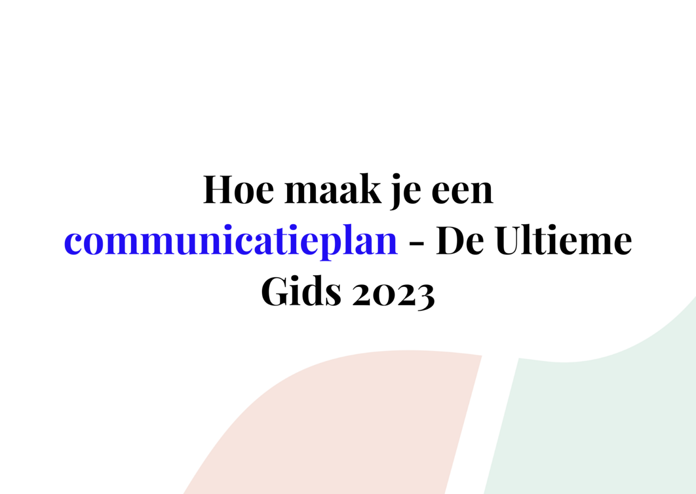 Hoe maak je een communicatieplan - De ultieme gids 2023 - Sortlist Blog