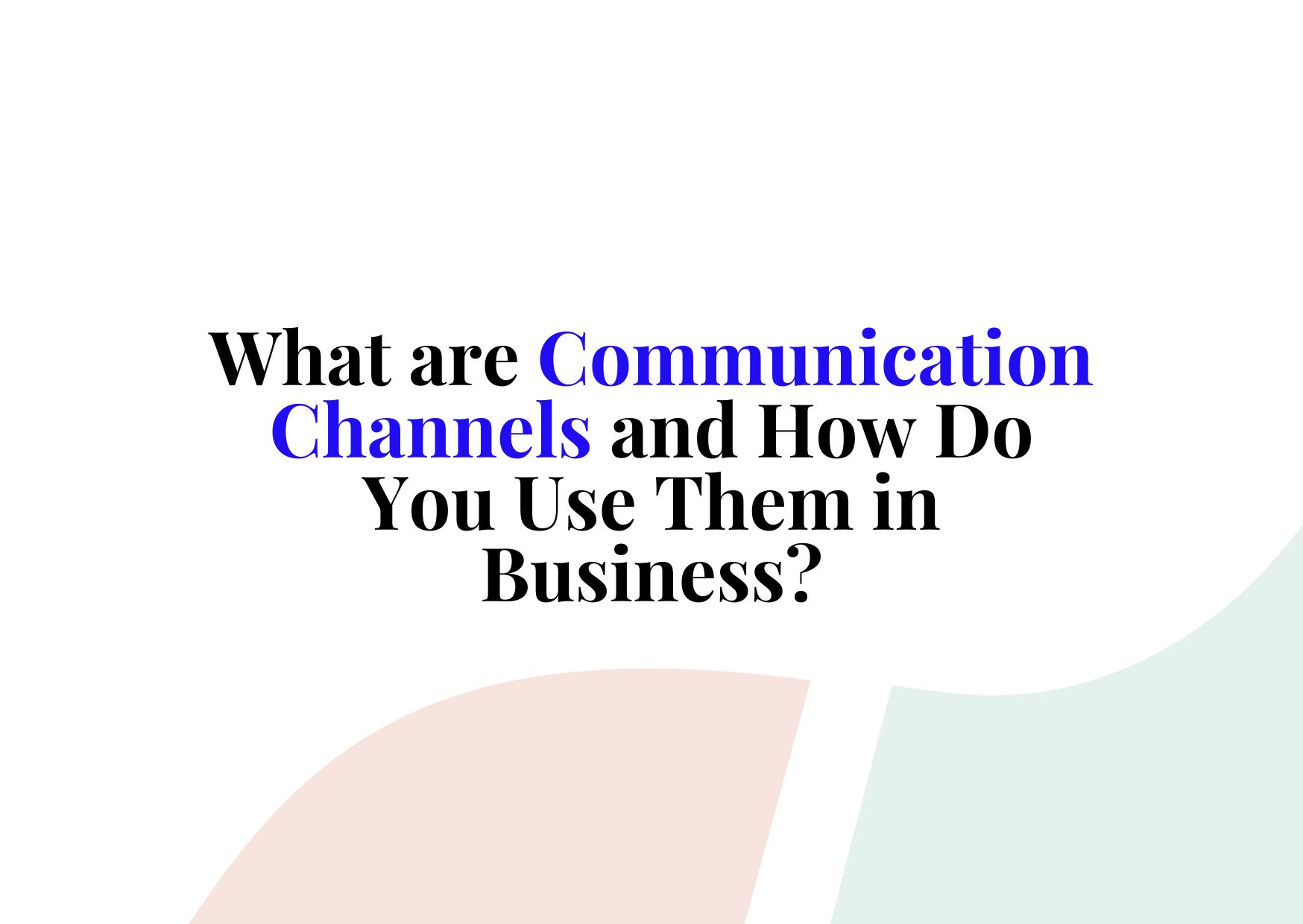 What are Communication Channels and How Do You Use Them?