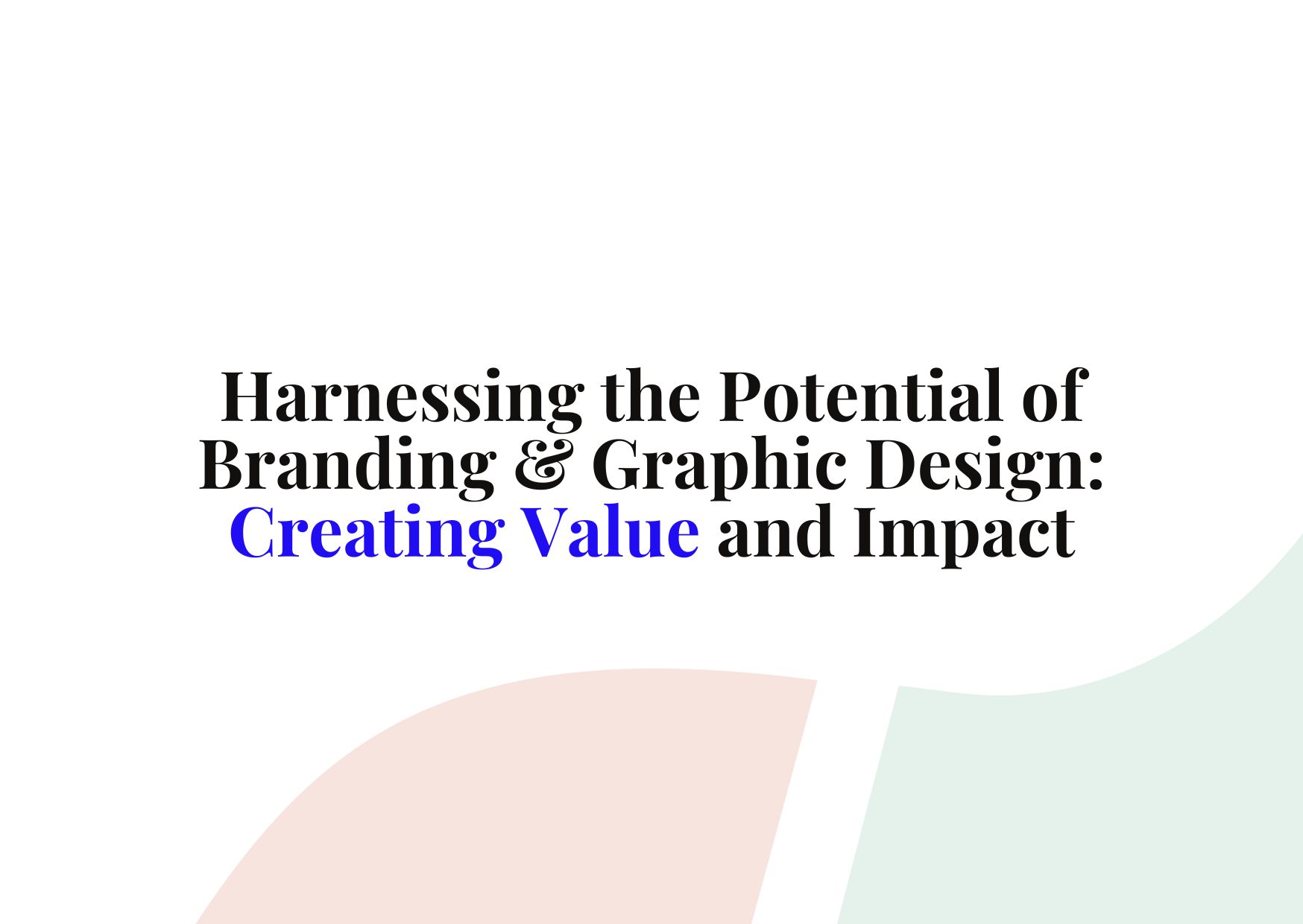 How to Leverage Branding & Graphic Designing for Value Creation