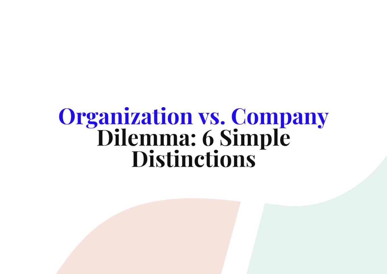 6 Easy Differences in the Organization vs Company Dilemma