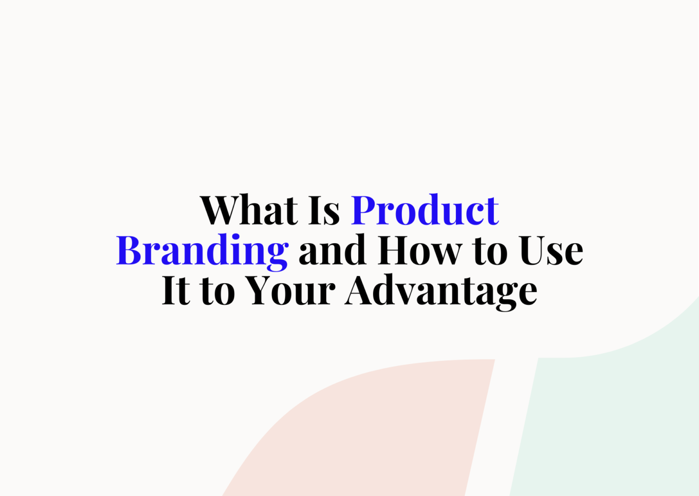 What Is Product Branding and How to Use It to Your Advantage