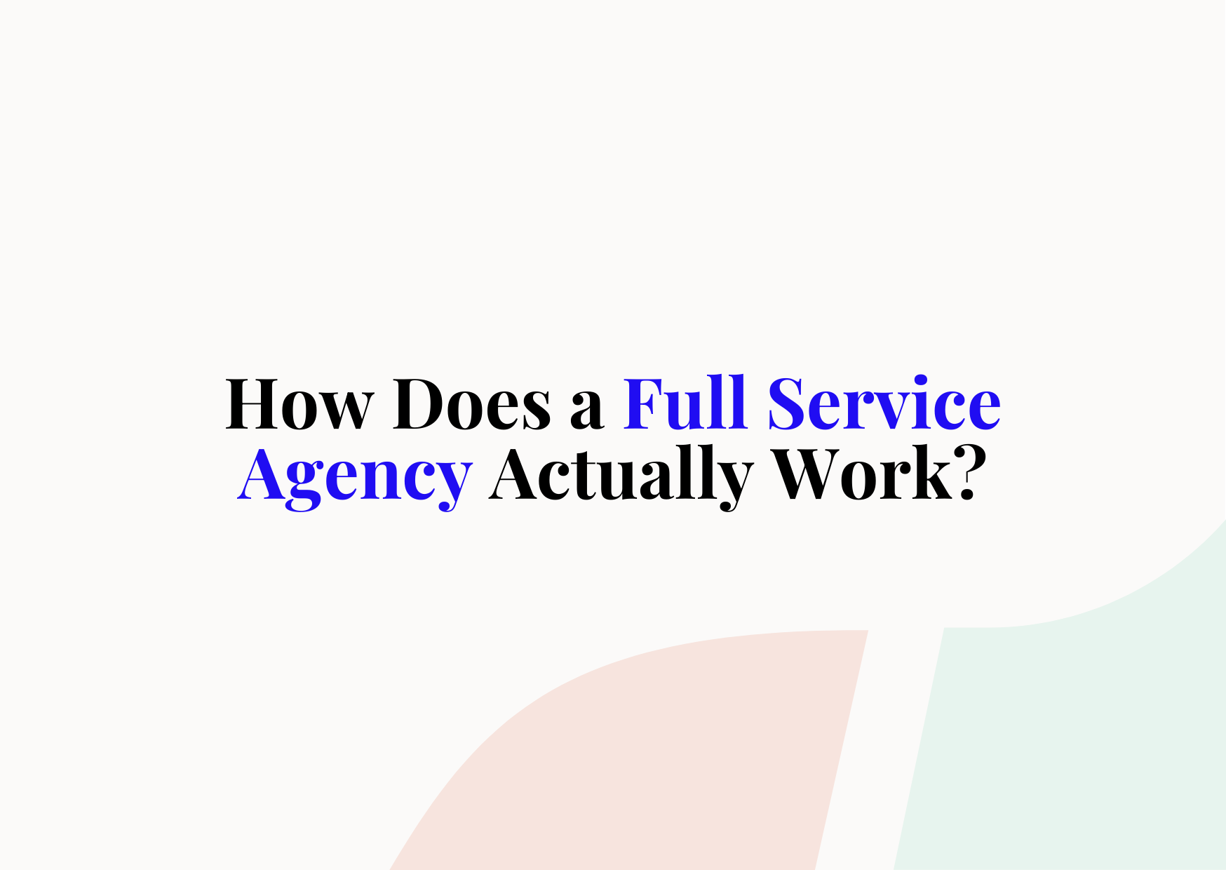 How Does a Full Service Agency Actually Work?