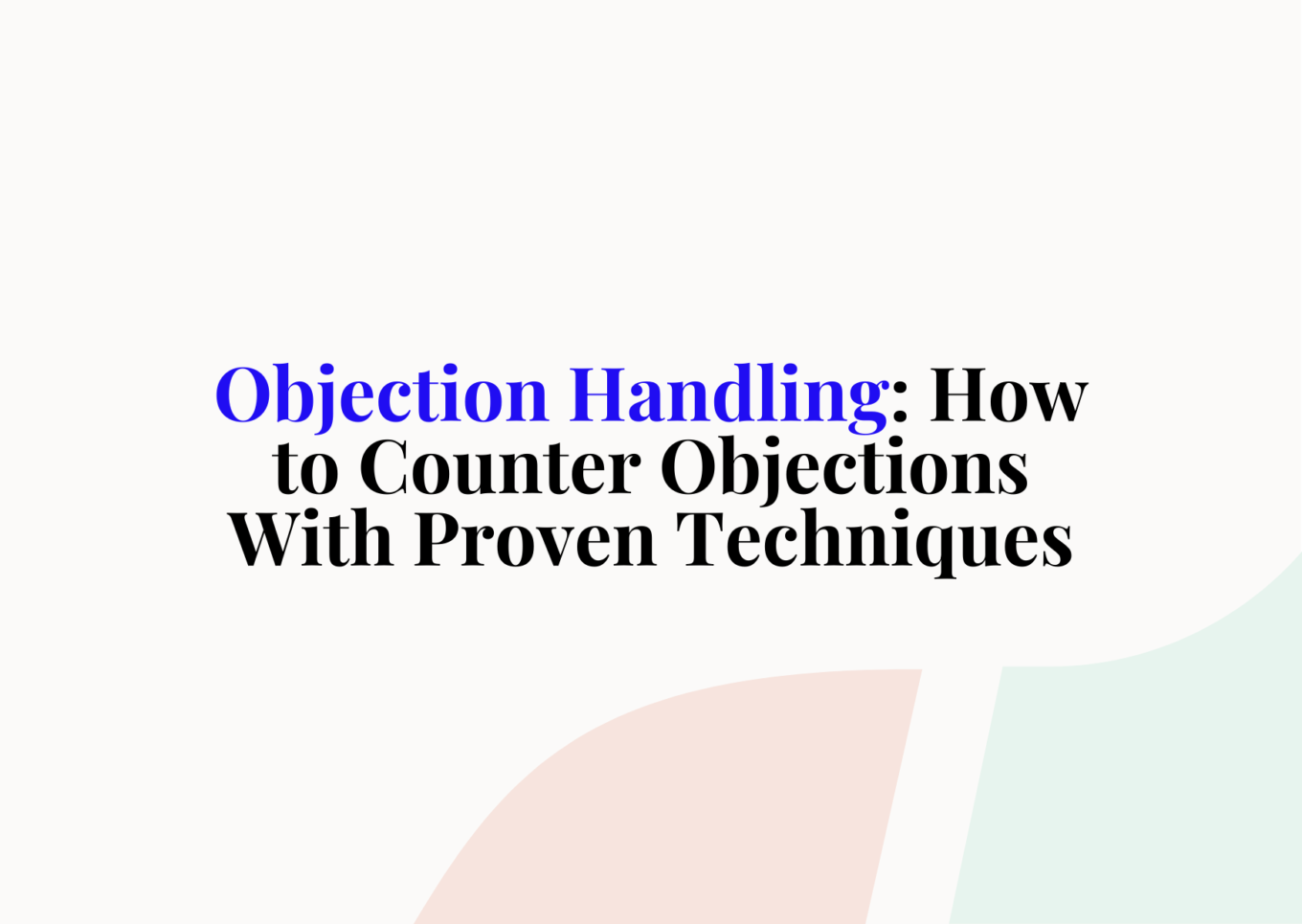 Objection Handling: How to Counter Objections With Proven Techniques