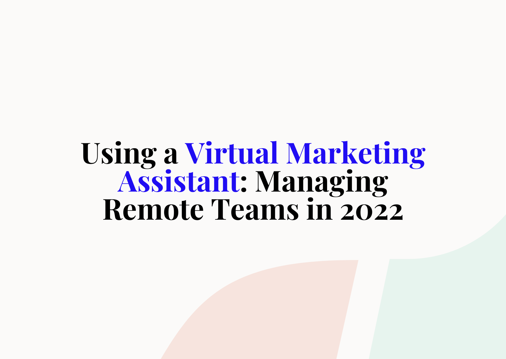 Using a Virtual Marketing Assistant: Managing Remote Teams in 2022