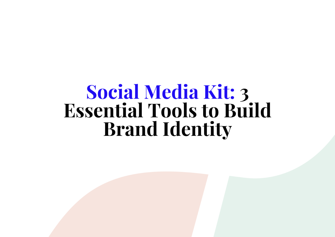 Social Media Kit: 3 Essential Tools to Build Brand Identity