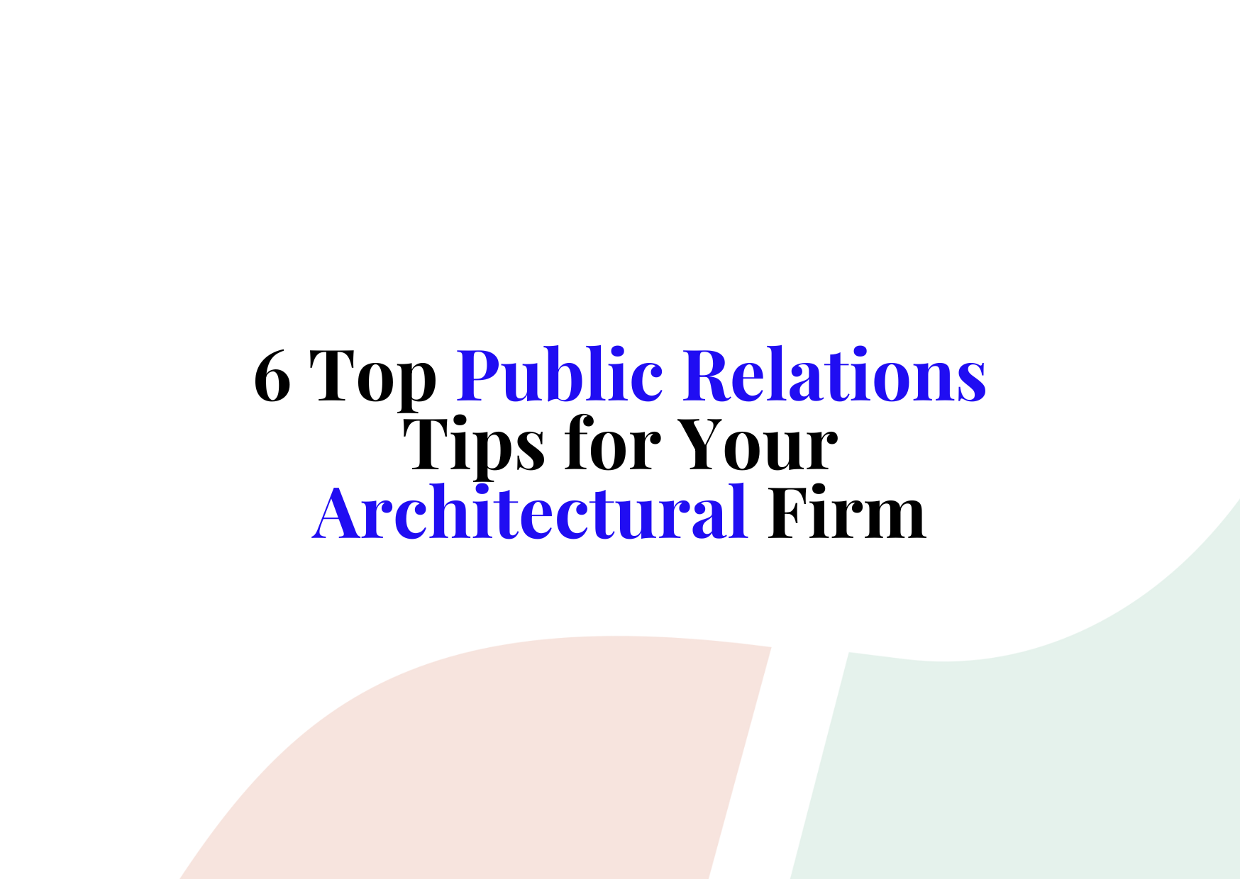 Top Architecture Public Relations Tips for Your Architectural Firm