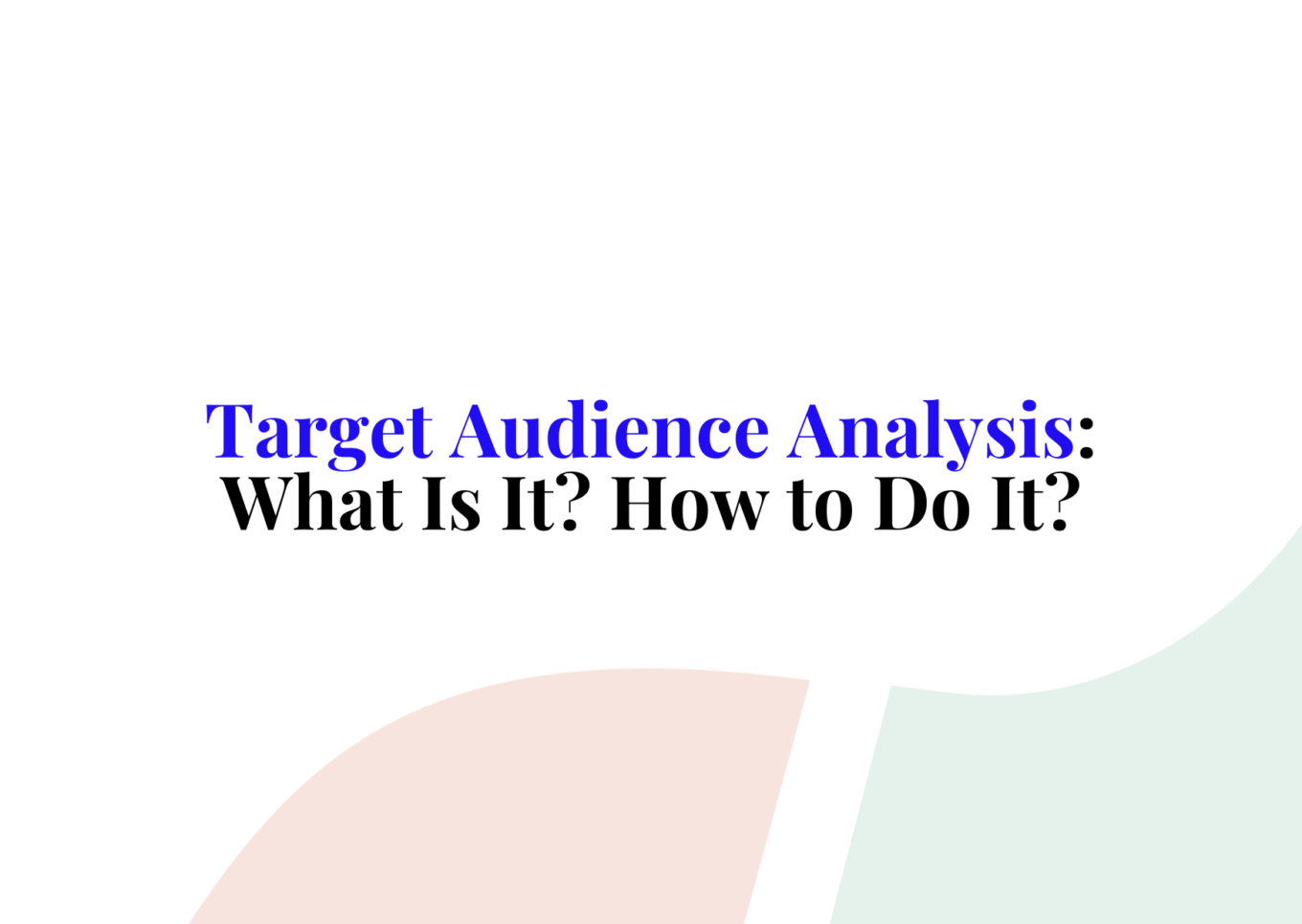 Target Audience Analysis: What Is It? How to Do It?