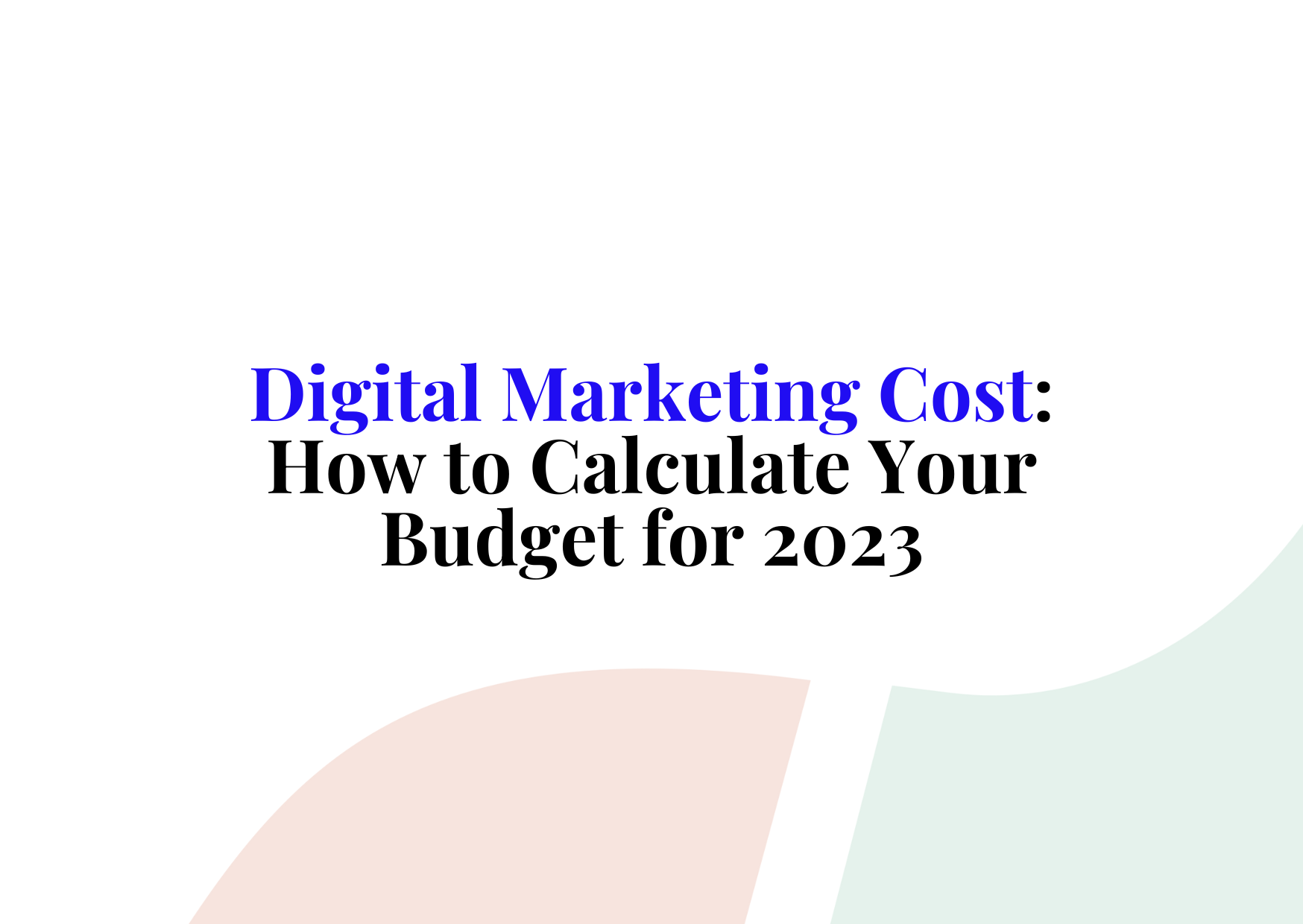 Digital Marketing Cost: How to Calculate Your Budget for 2023