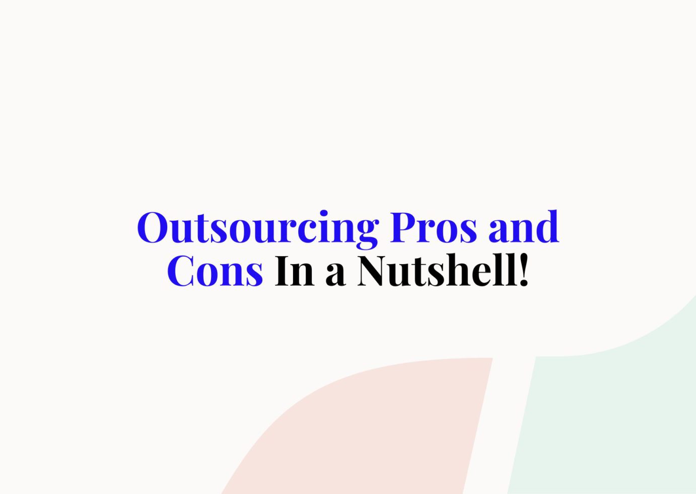 Outsourcing Pros and Cons In a Nutshell! - Sortlist Blog