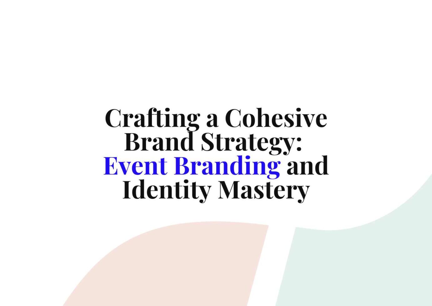 Event Branding: Developing a Cohesive Strategy for Your Event