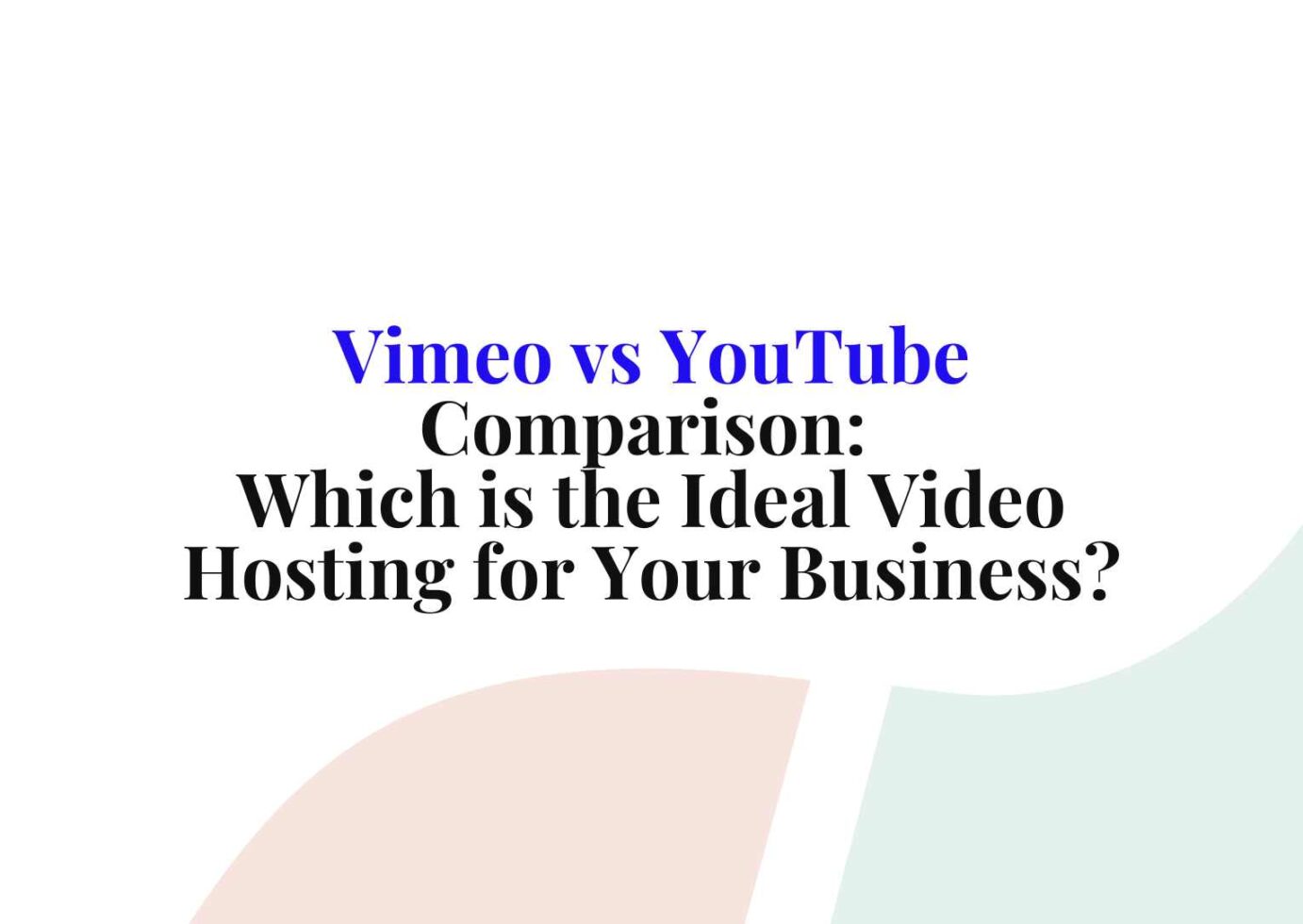 Vimeo vs YouTube: Ideal Video Hosting for Your Business