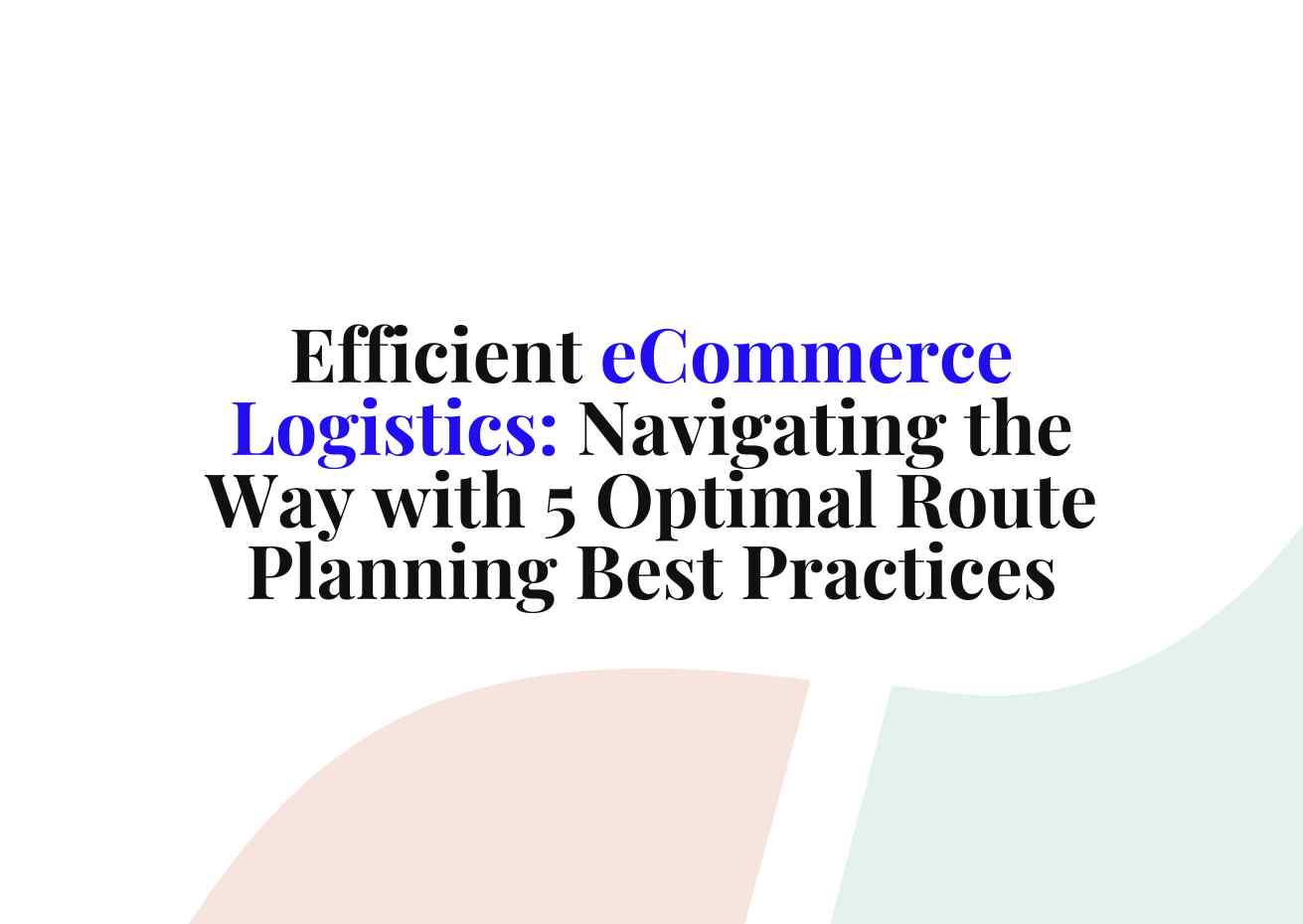 eCommerce Logistics: Unveiling the 5 Best Practices