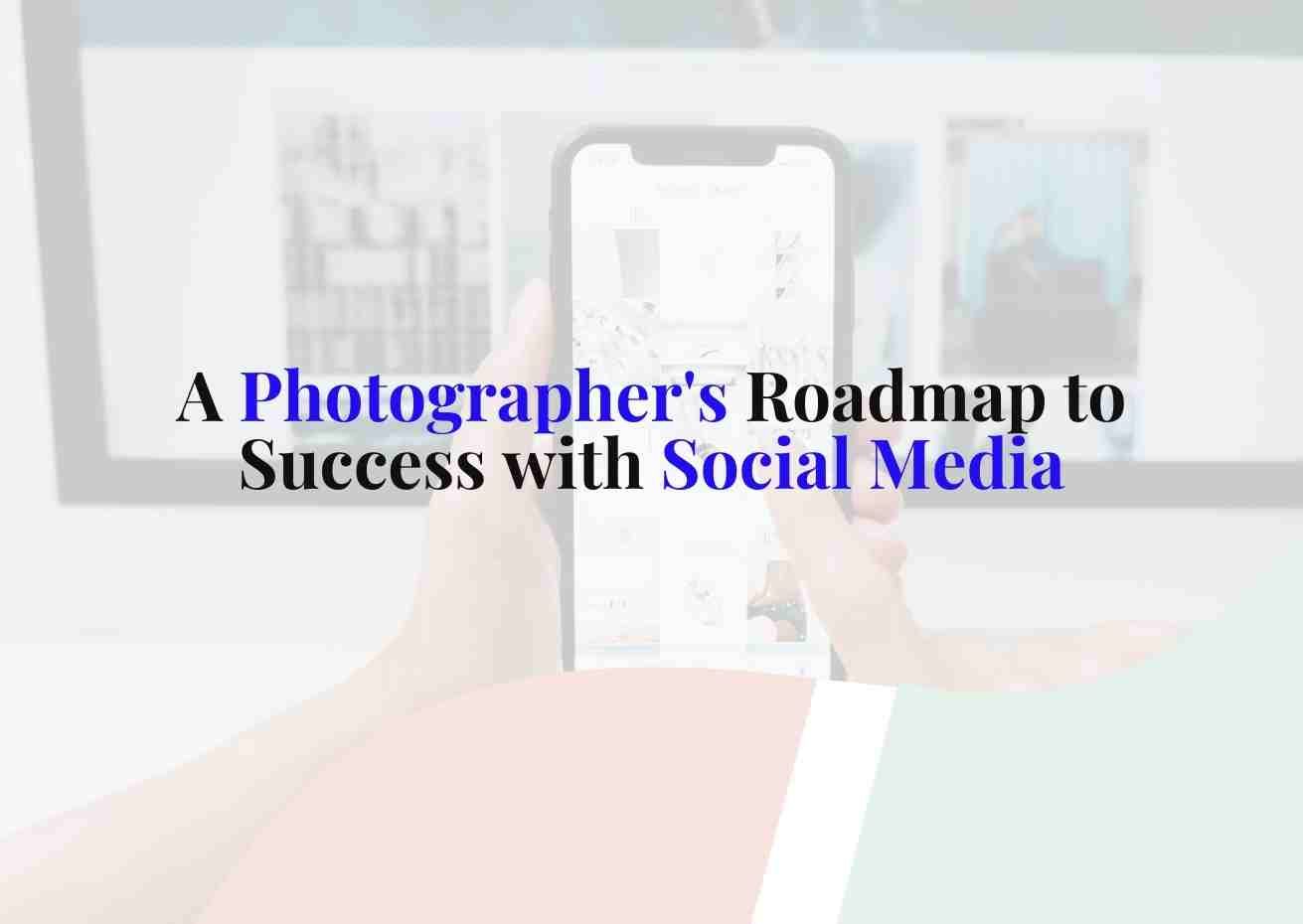 A Practical Guide to Harnessing Social Media for Photographers ...