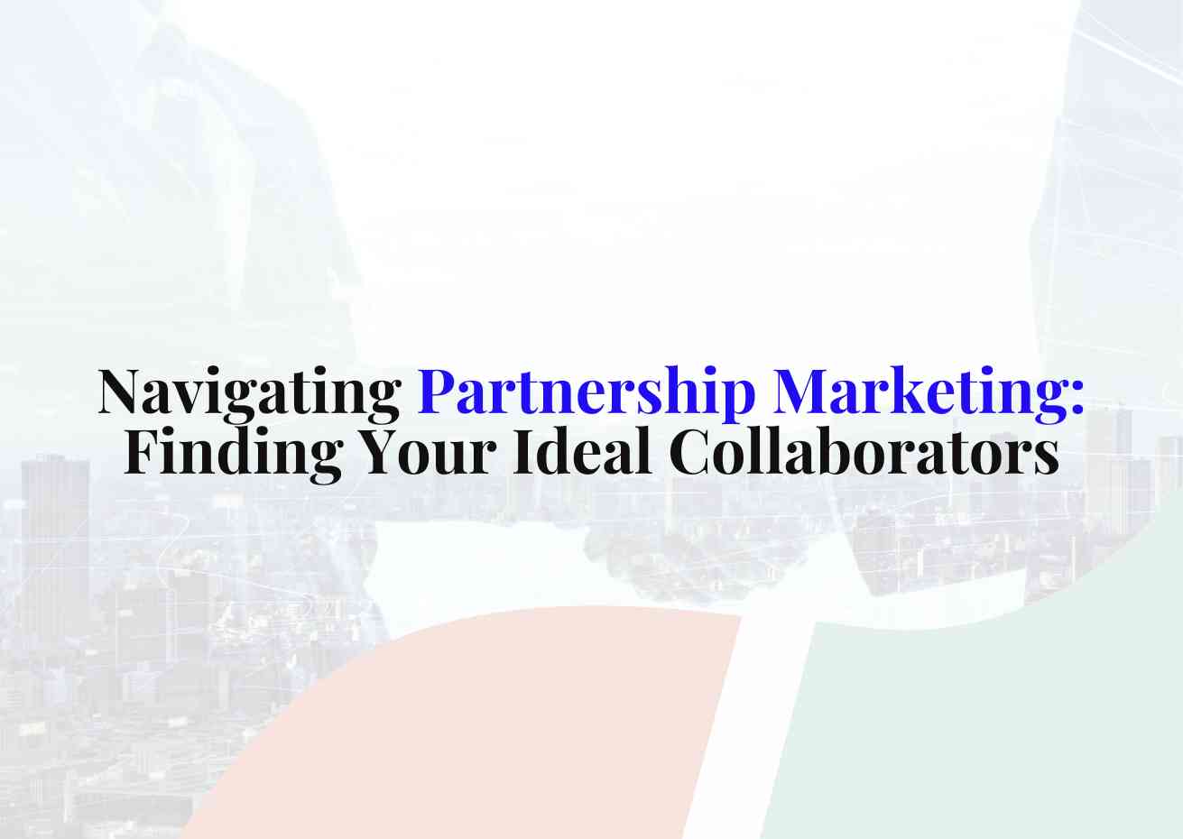 How to Find the Right Partners for Your Partnership Marketing Campaign
