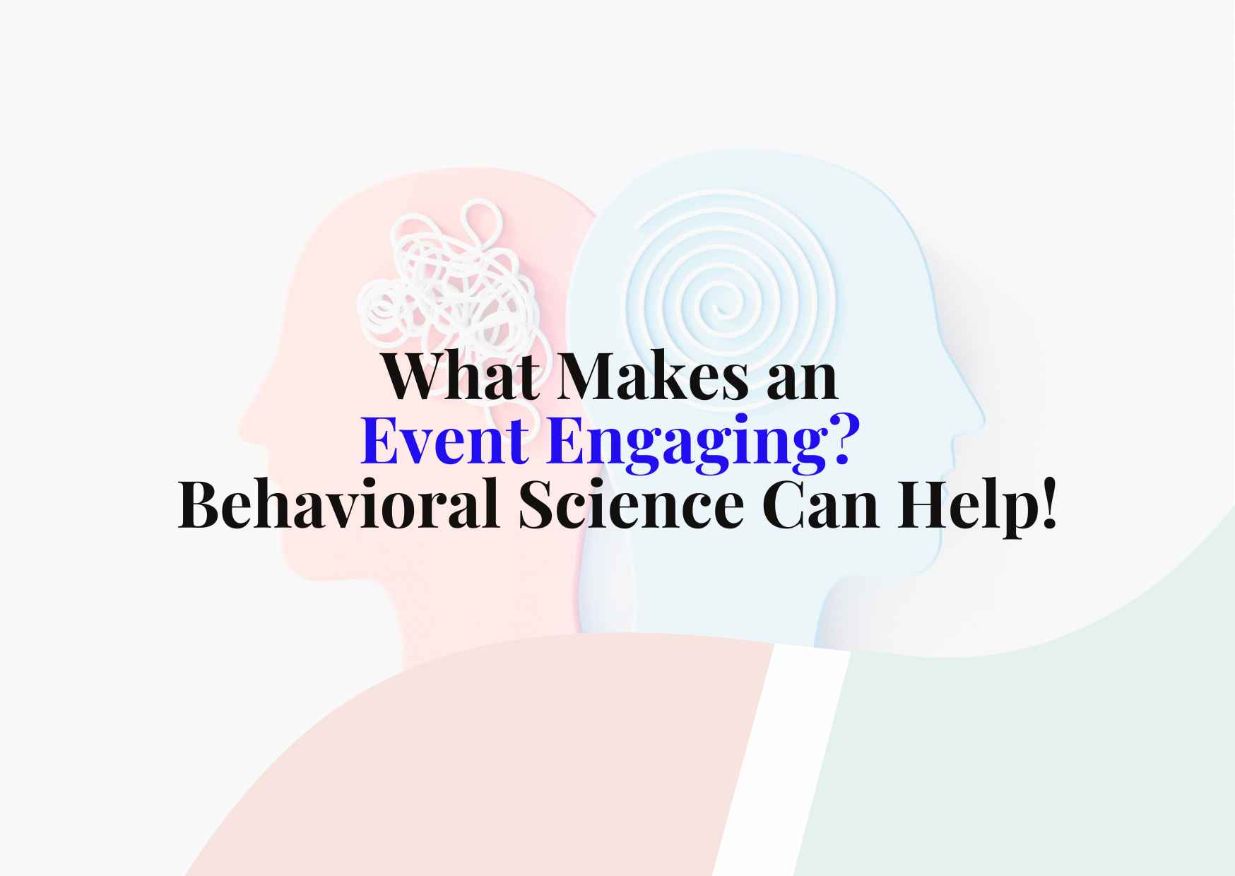 Here's How Behavioral Science Can Help with Event Engagement