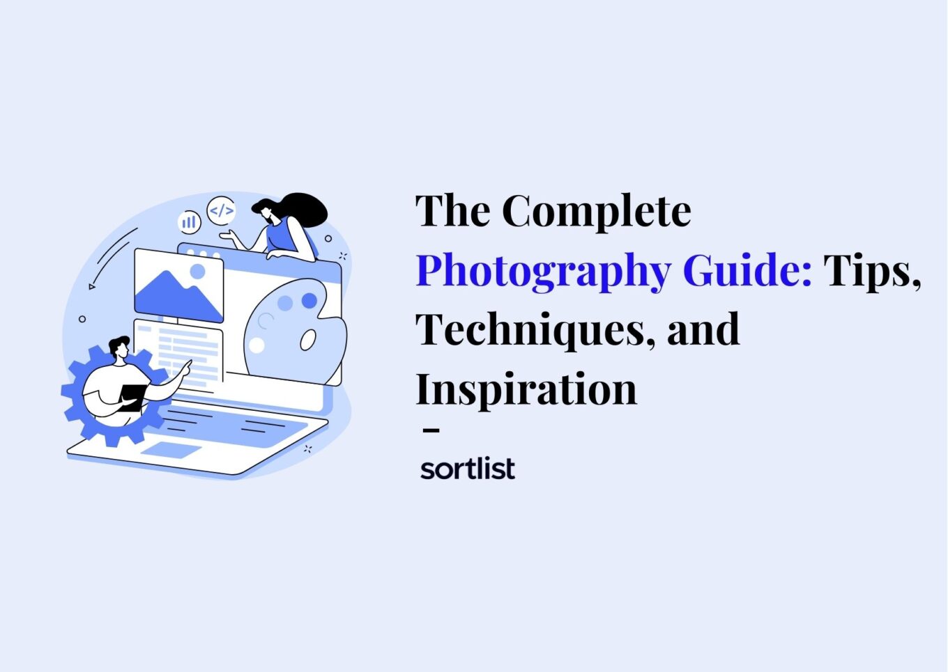 The Complete Photography Guide: Tips, Techniques, and Inspiration - Sortlist Blog