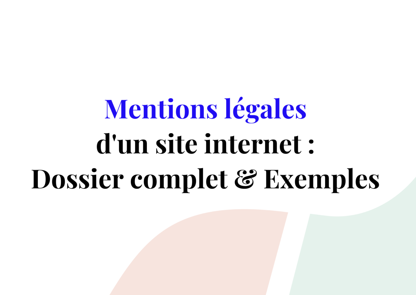 Mentions légales d'un site internet : dossier complet et exemple