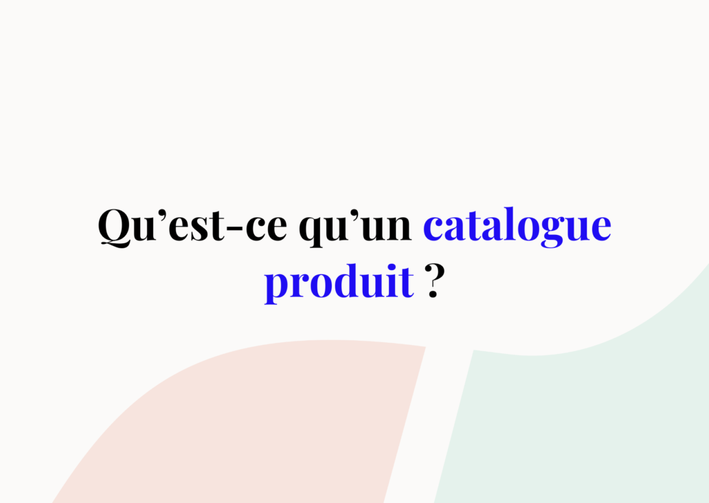Créer un catalogue produit qui booste vos ventes en 5 étapes