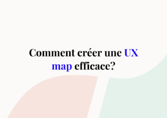 3 étapes essentielles pour créer une UX map efficace