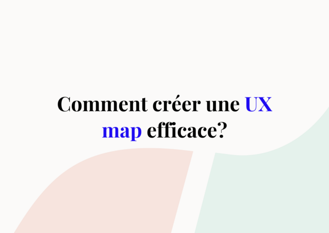 3 étapes essentielles pour créer une UX map efficace