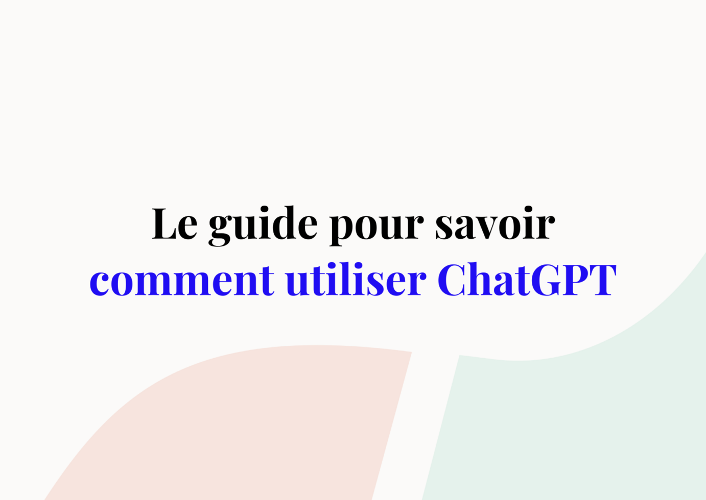 Comment utiliser ChatGPT : Le guide complet