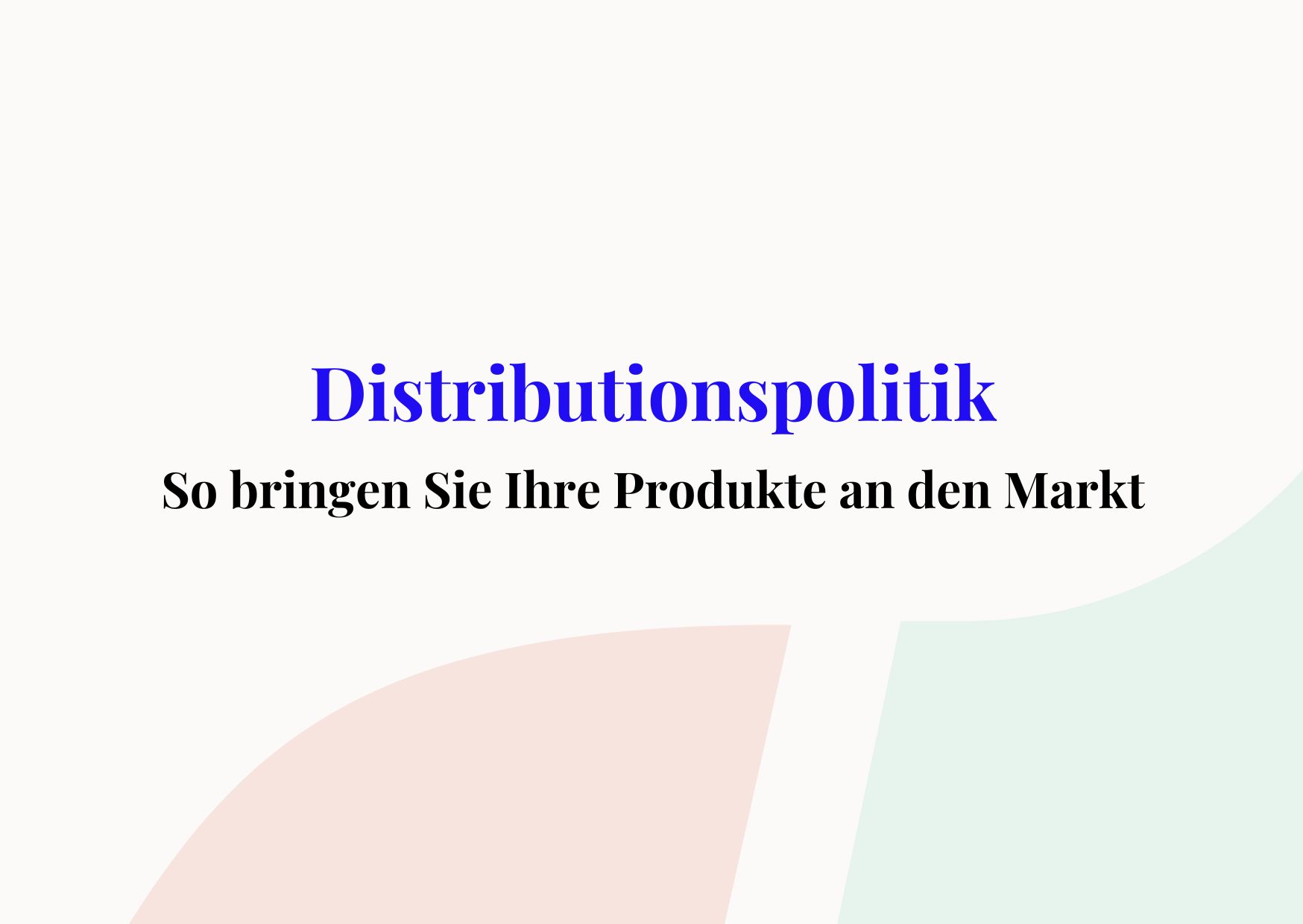 Distributionspolitik: So bringen Sie Ihre Produkte an den Markt