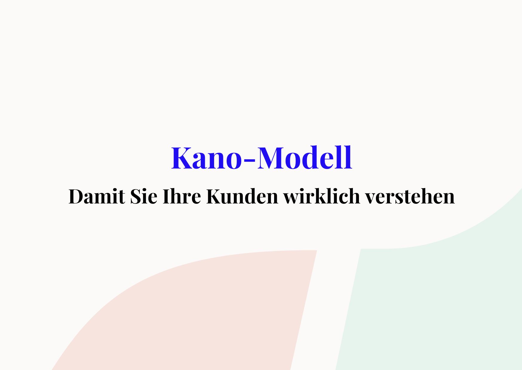 Kano-Modell: Damit Sie Ihre Kunden wirklich verstehen