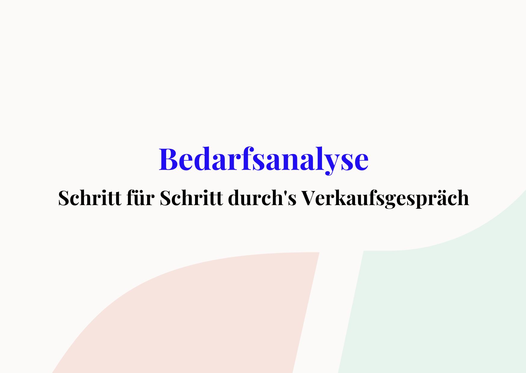 Bedarfsanalyse: Schritt für Schritt durch's Verkaufsgespräch