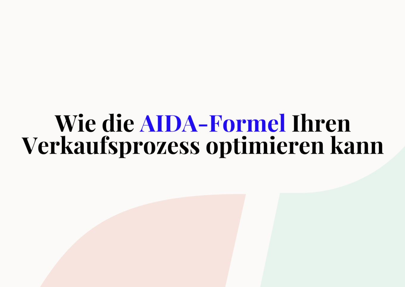 Wie die AIDA-Formel Ihren Verkaufsprozess optimieren kann