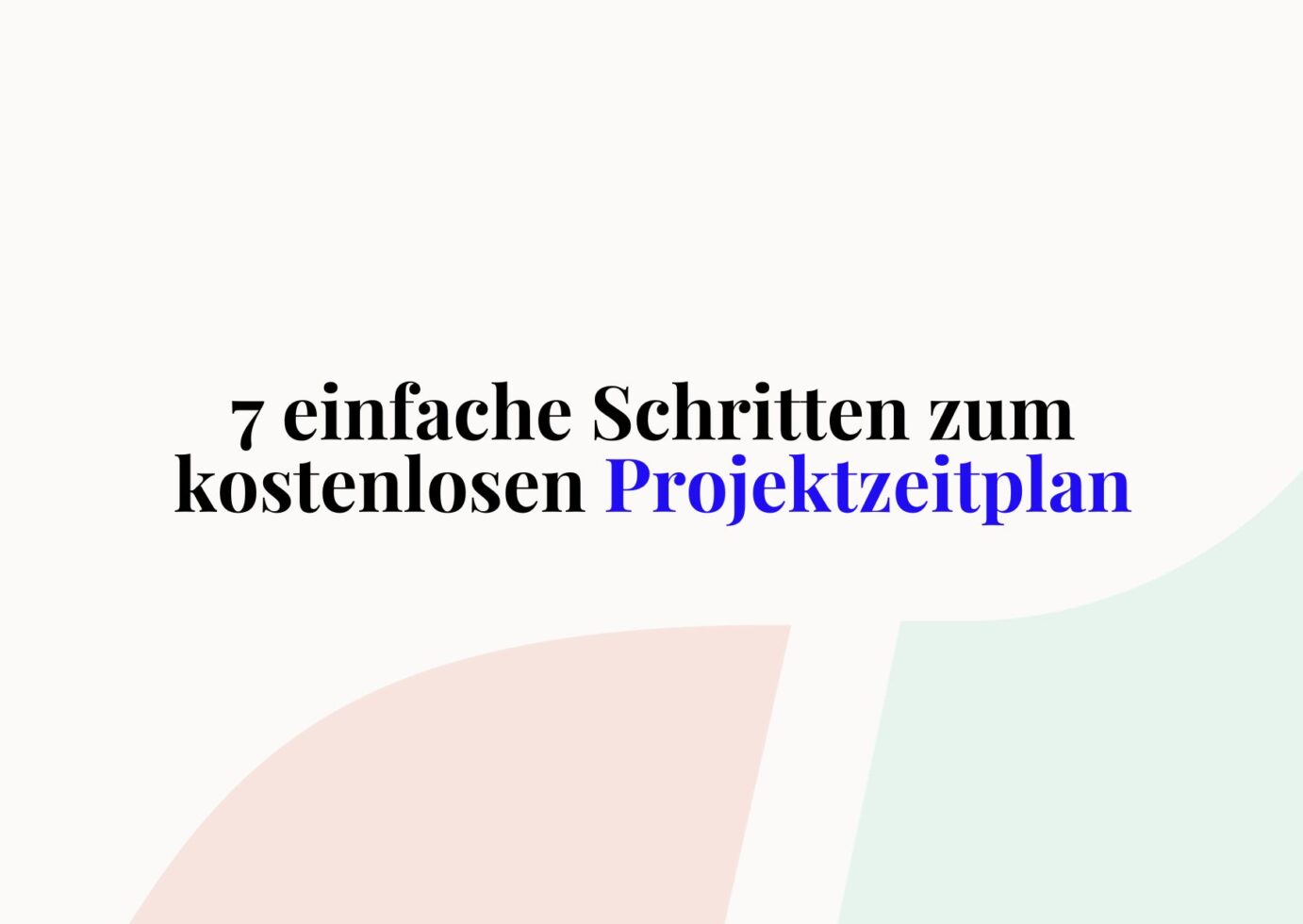 7 einfache Schritten zum kostenlosen Projektzeitplan
