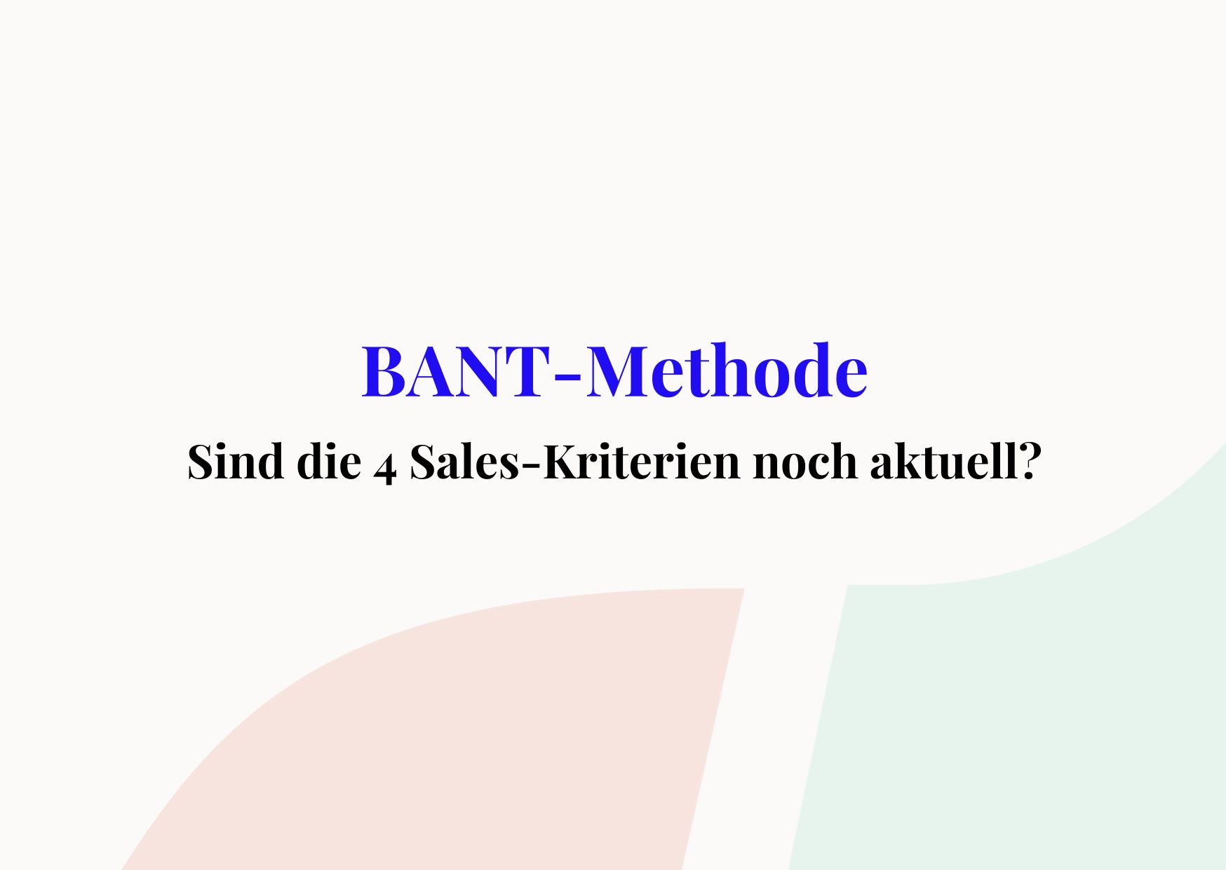 BANT-Methode: Sind die 4 Sales-Kriterien noch aktuell? - Sortlist Blog
