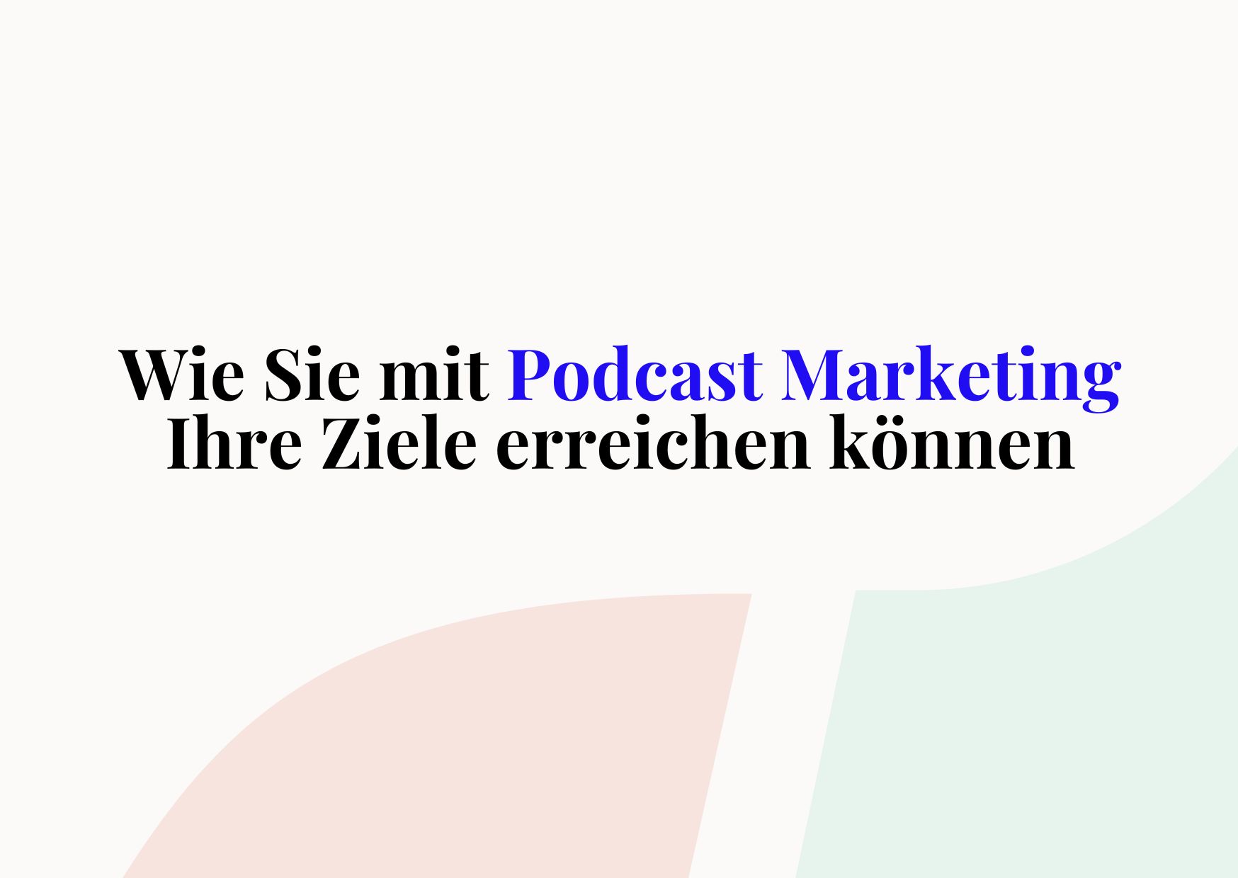 Wie Sie mit Podcast Marketing Ihre Ziele erreichen können