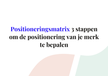 Positioneringsmatrix: Hoe je in simpele stappen jouw merk positioneert!