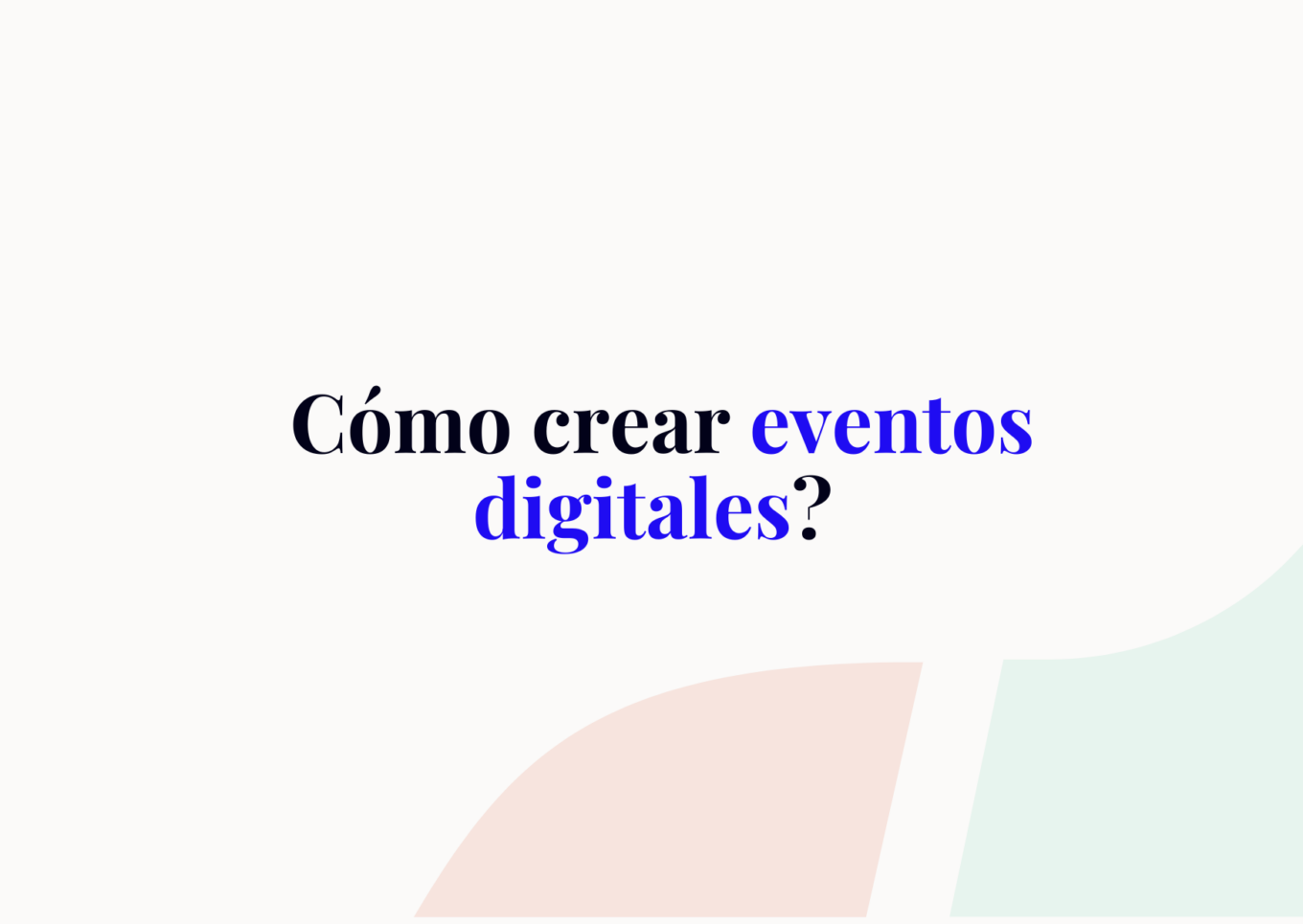 ¿Cómo crear eventos digitales? Ejemplos y ventajas