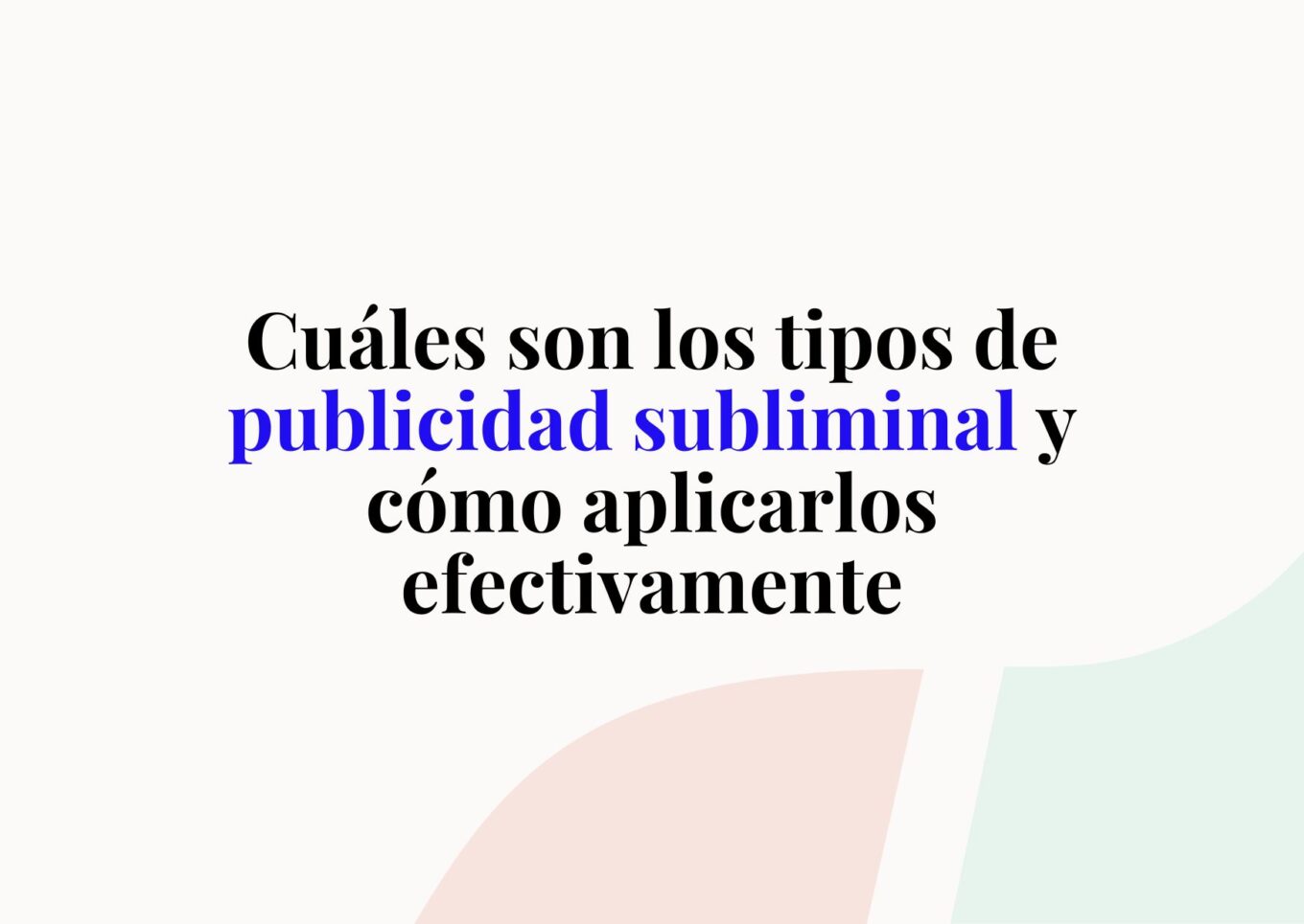 Tipos de publicidad subliminal y cómo aplicarlos