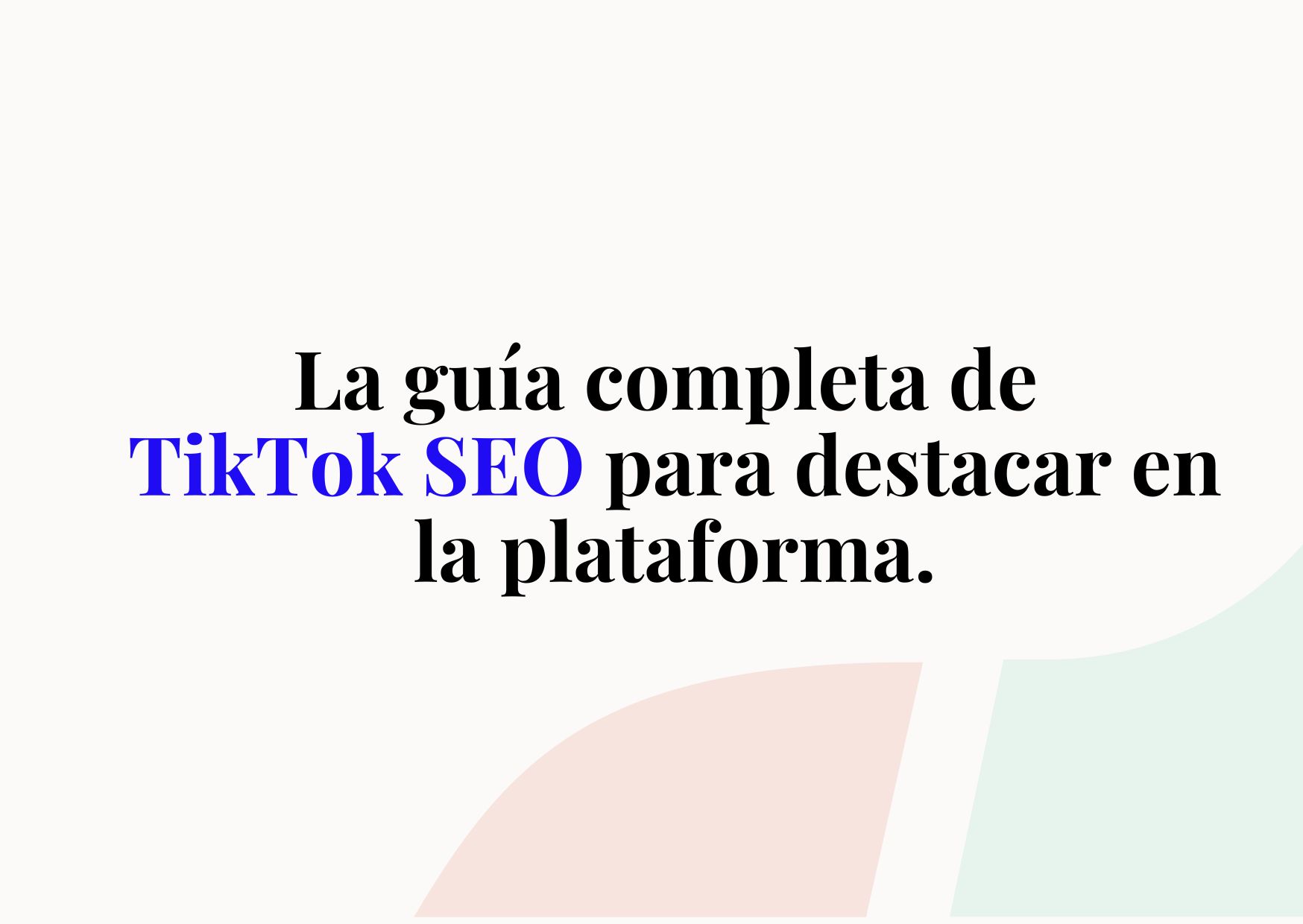 La guía completa de TikTok SEO para optimizar tu contenido