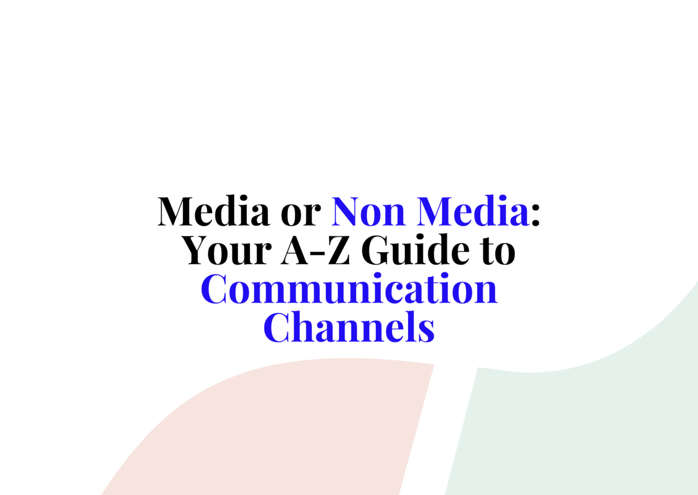Media or Non Media: Your A-Z Guide to Using Communication Channels