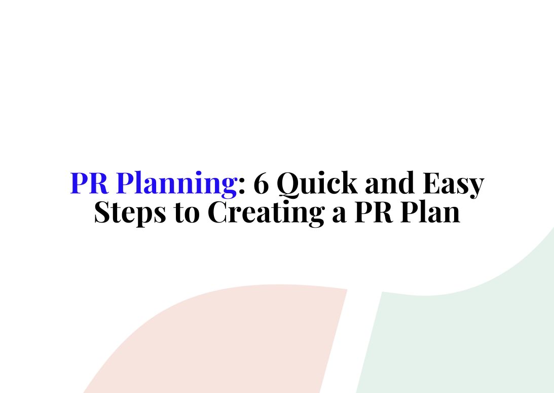 PR Planning: 6 Quick and Easy Steps to Creating a PR Plan