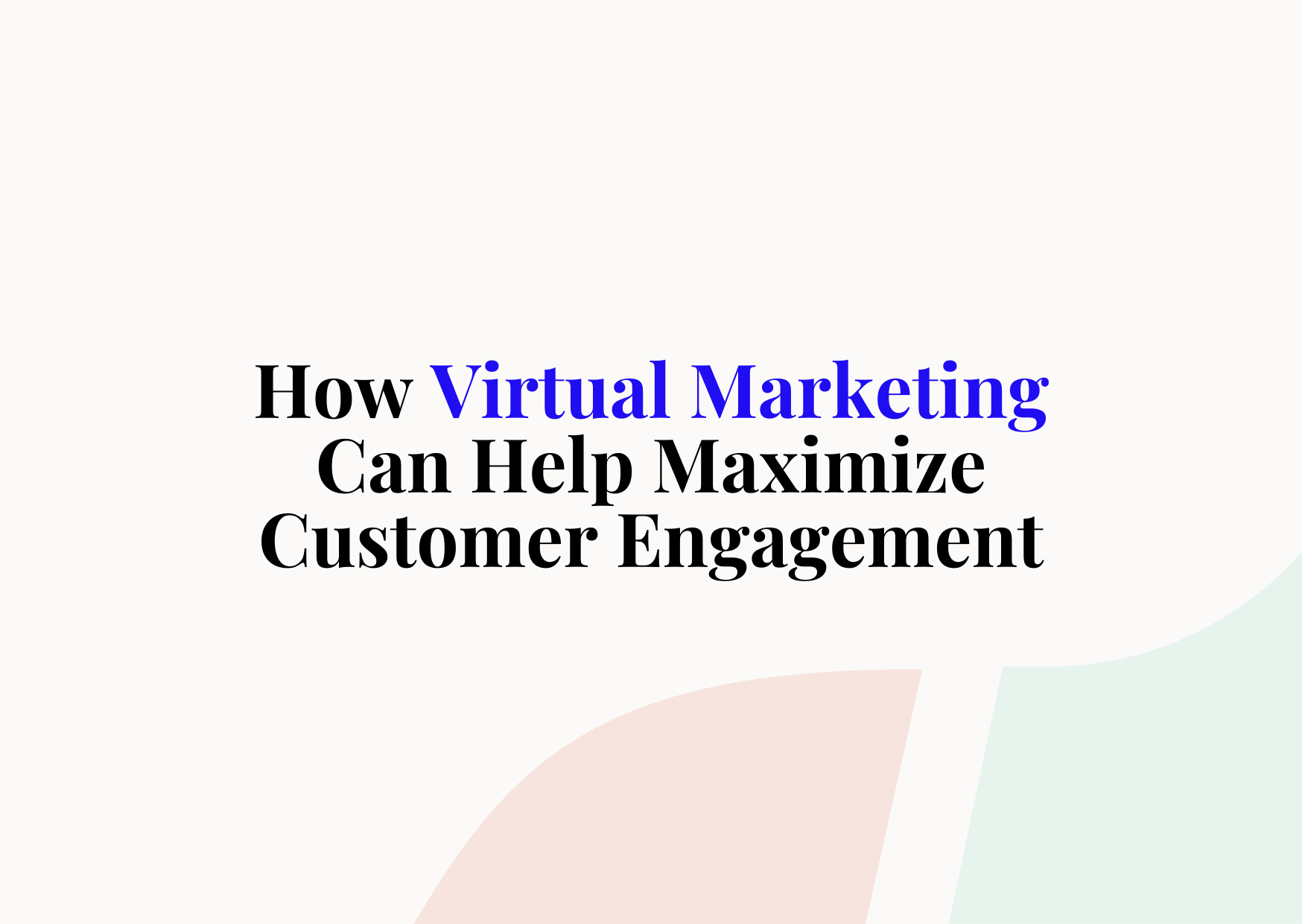 How Virtual Marketing Can Help Maximize Customer Engagement