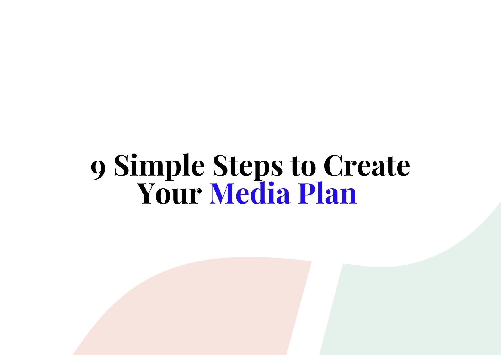 9 Simple Steps to Create Your Media Plan