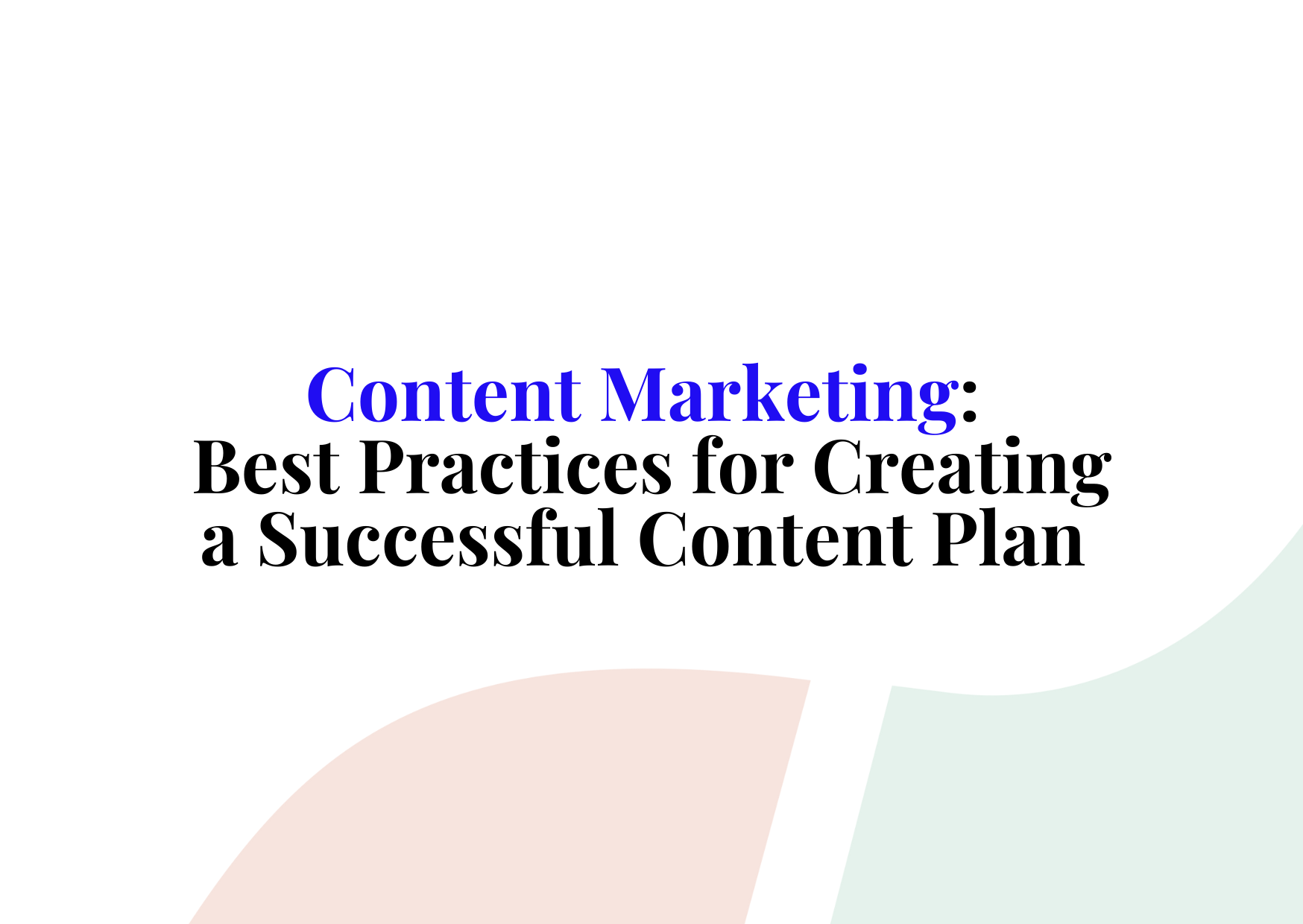 Content Marketing: Best Practices for Creating a Successful Content Plan