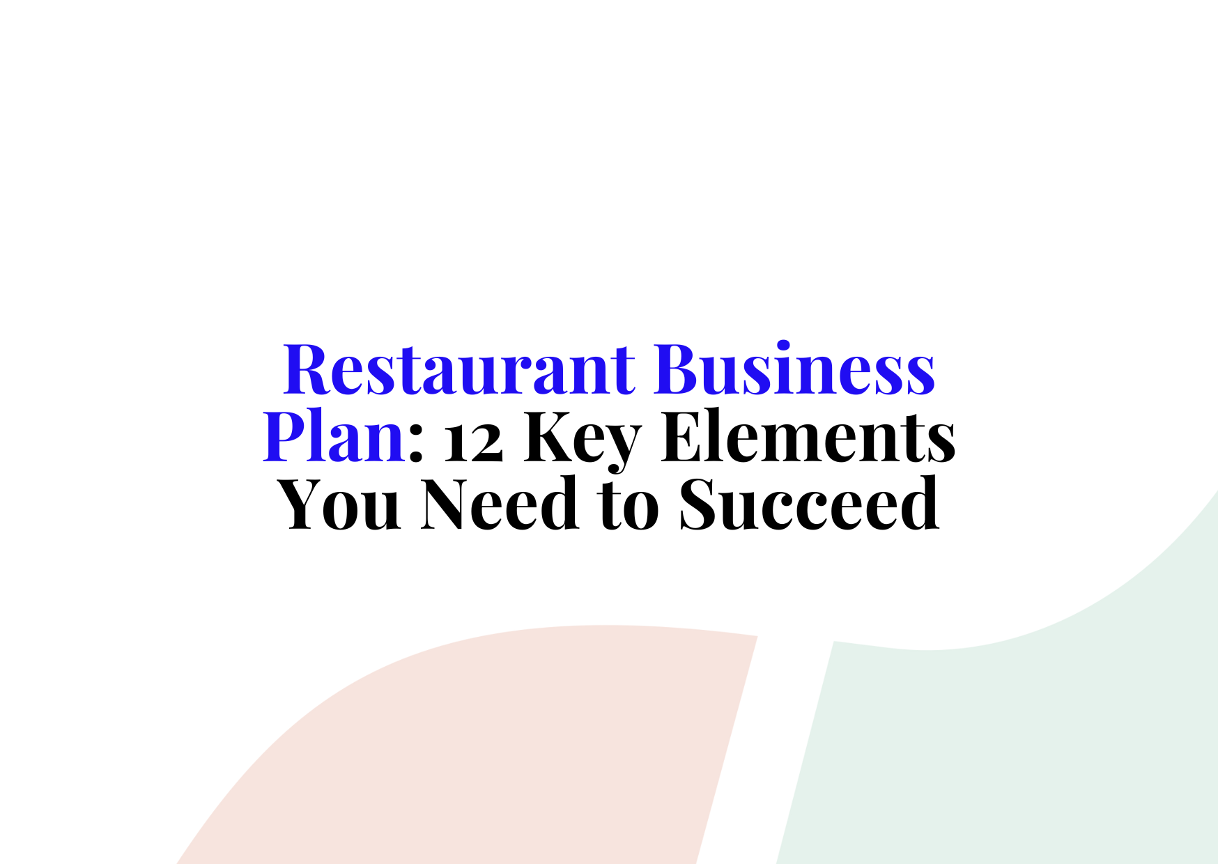 Restaurant Business Plan: 12 Key Elements You Need to Succeed