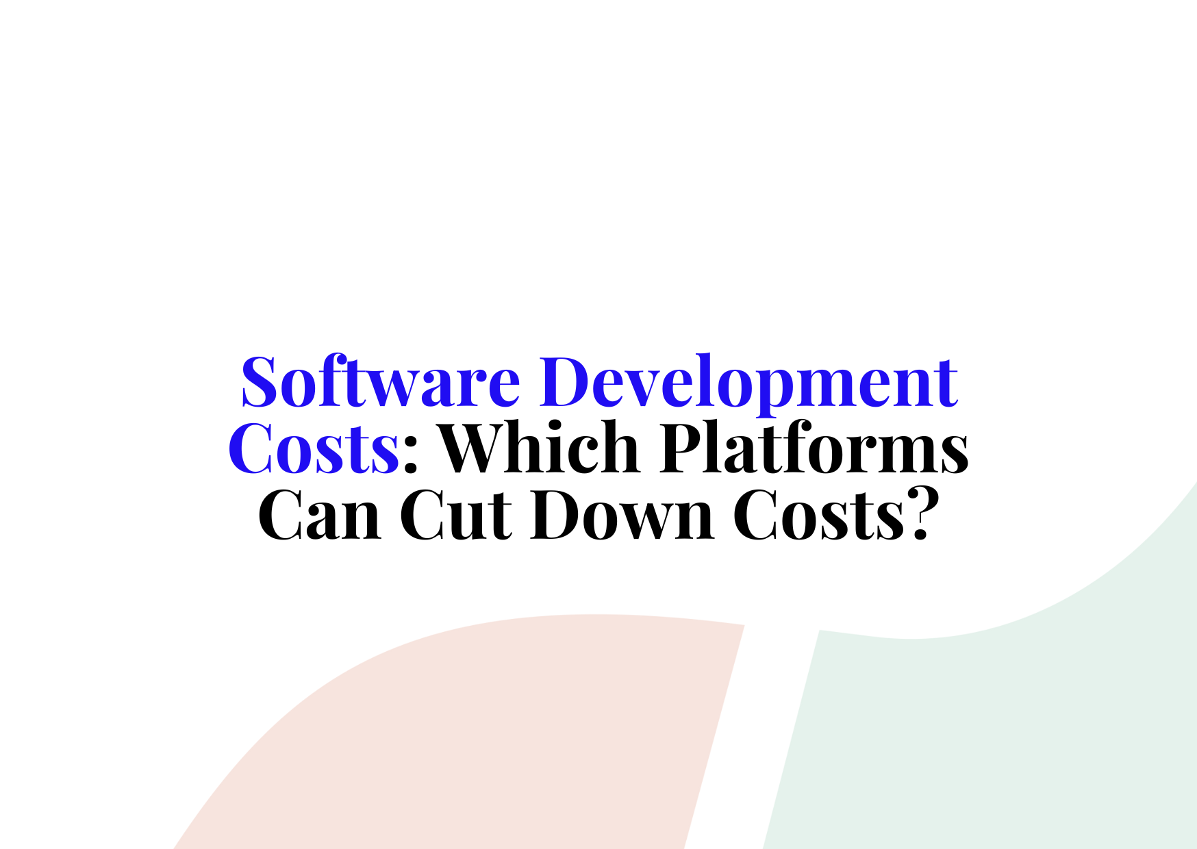 Software Development Costs: Which Platforms Can Cut Down Costs?