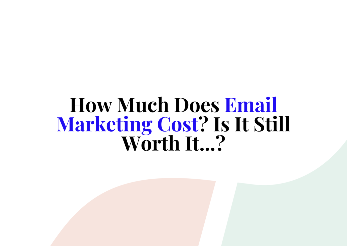 How Much Does Email Marketing Cost? Is It Still Worth It...?