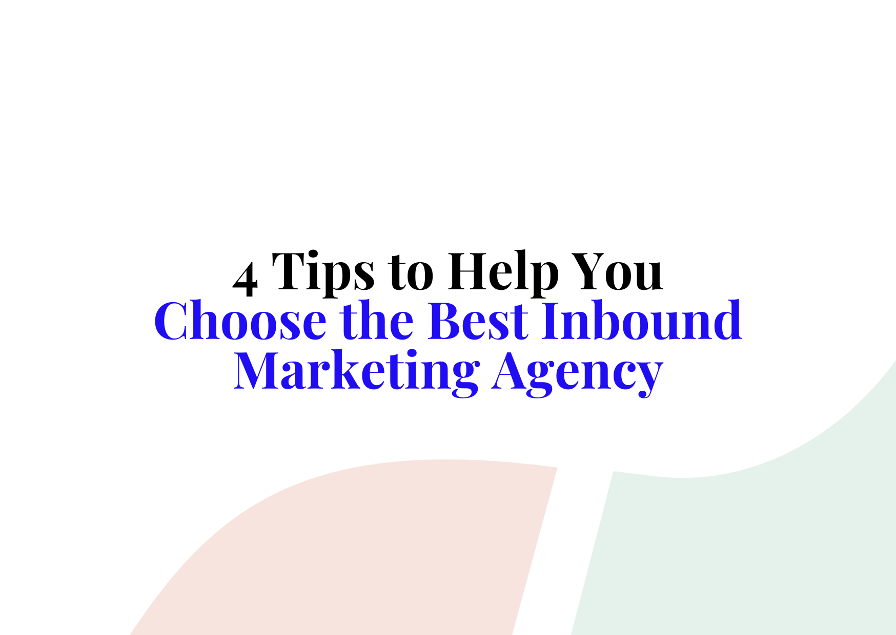 4 Tips to Help You Choose the Best Inbound Marketing Agency