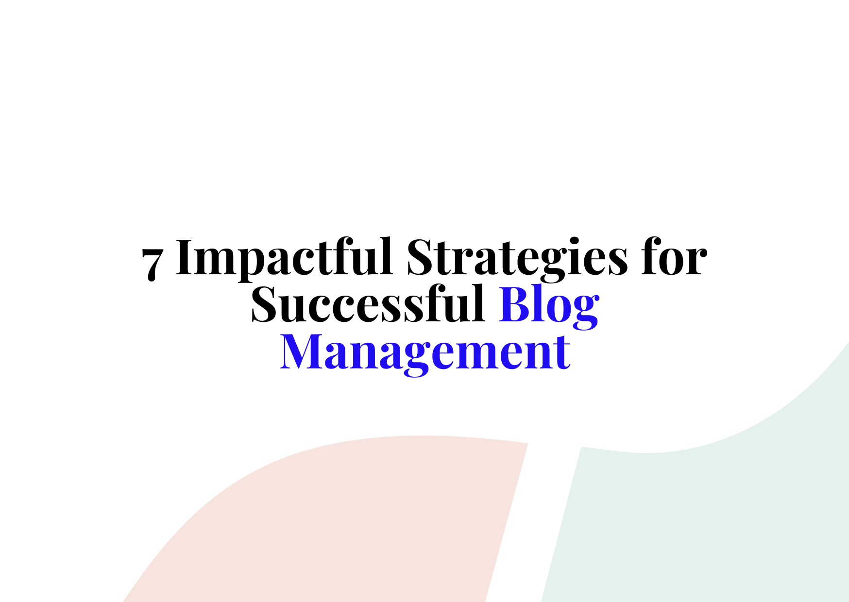 7 Impactful Strategies for Successful Blog Management