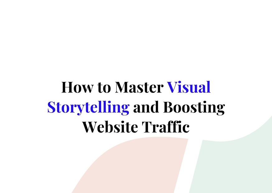 How to Master Visual Storytelling and Boosting Website Traffic