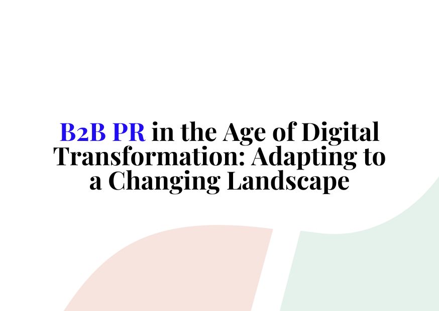 B2B PR in the Age of Digital Transformation: Adapting to a Changing ...