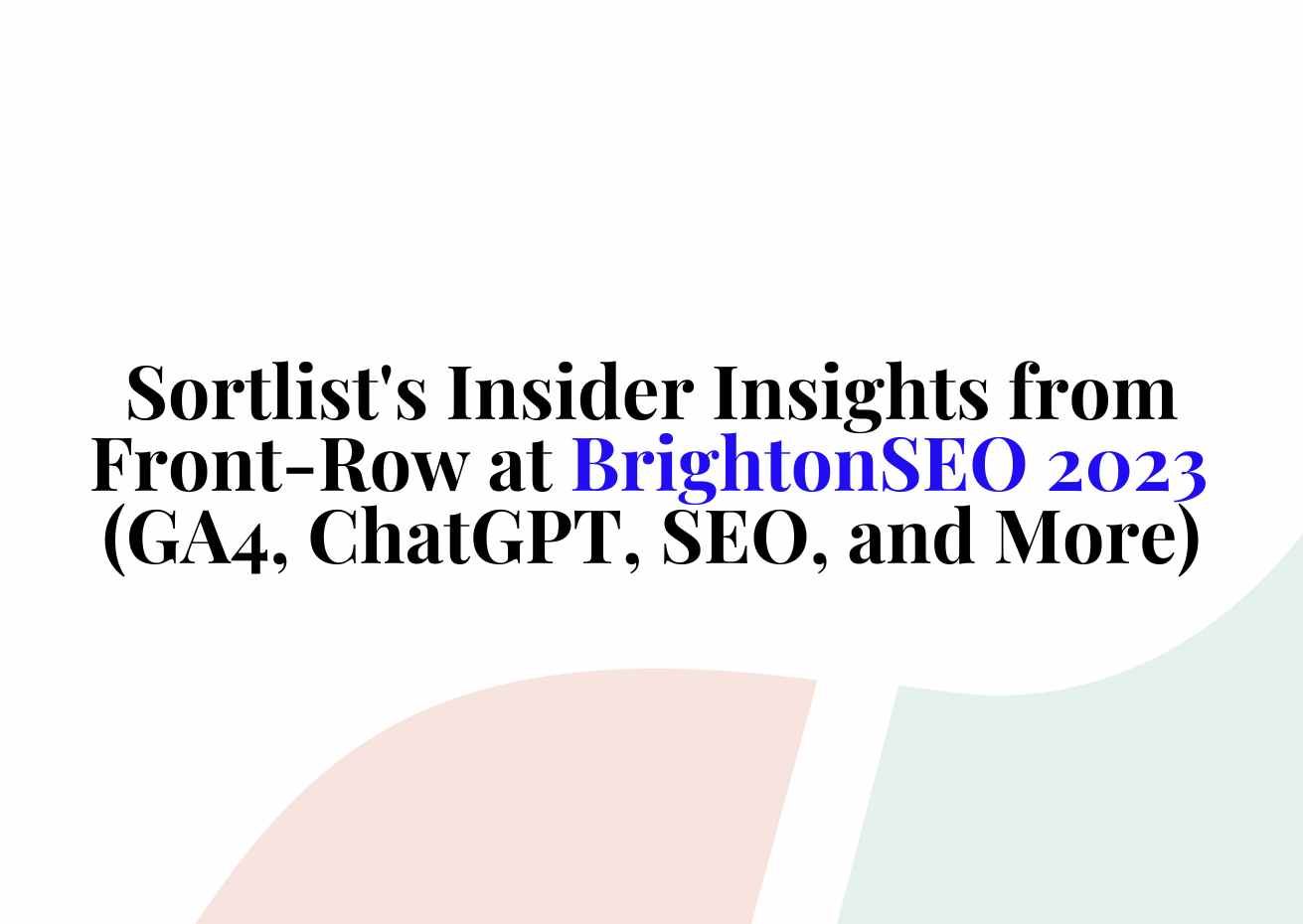 Sortlist in the Front Row at BrightonSEO 2023 - Sortlist Blog