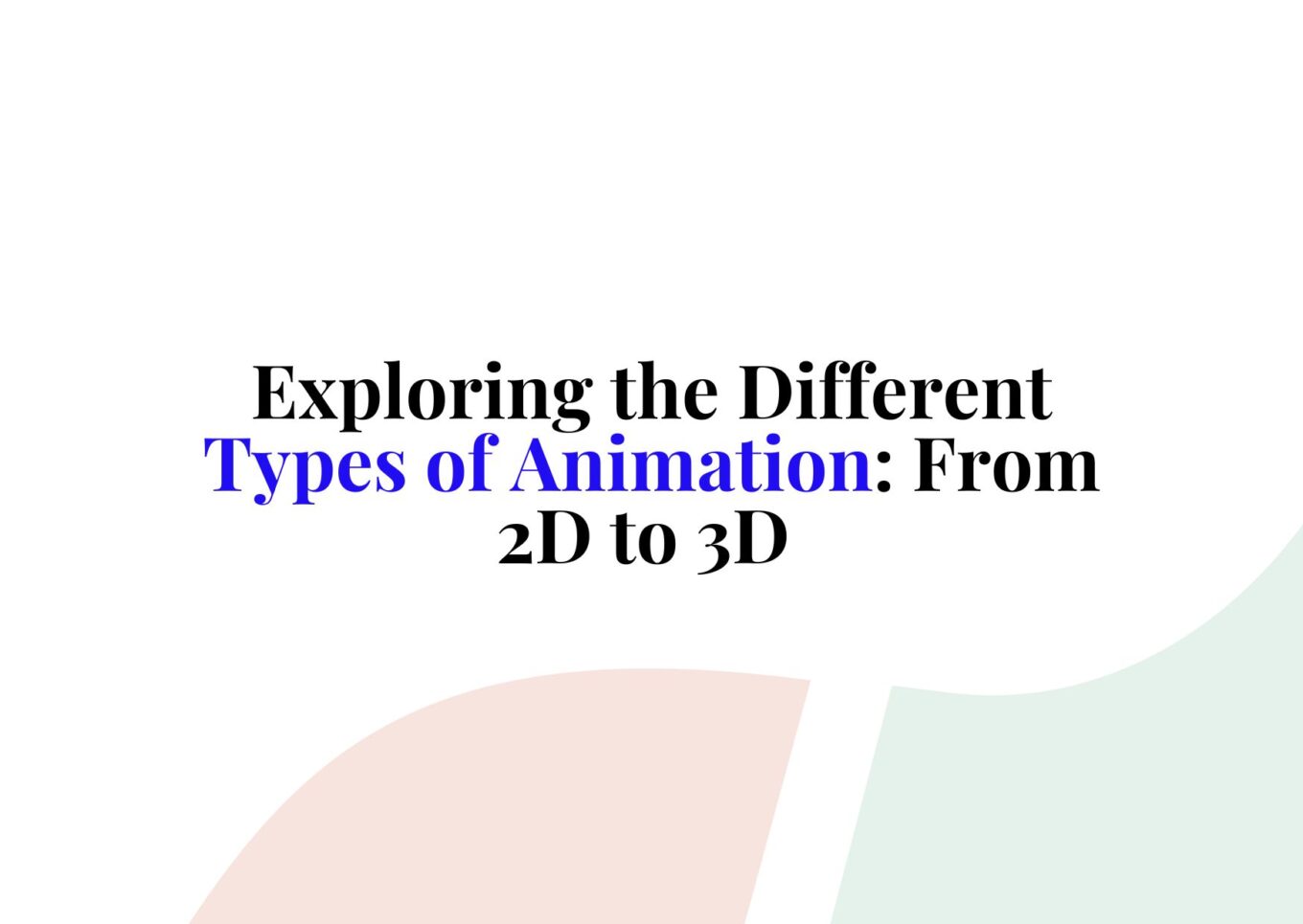 Exploring the Different Types of Animation: From 2D to 3D
